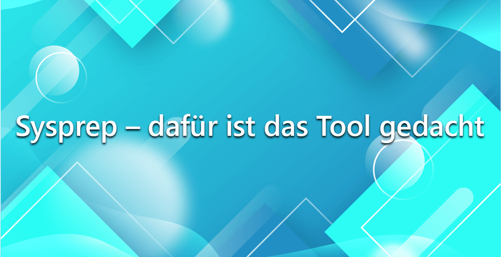 Sysprep – das Microsoft-Tool für IT-Administratoren
